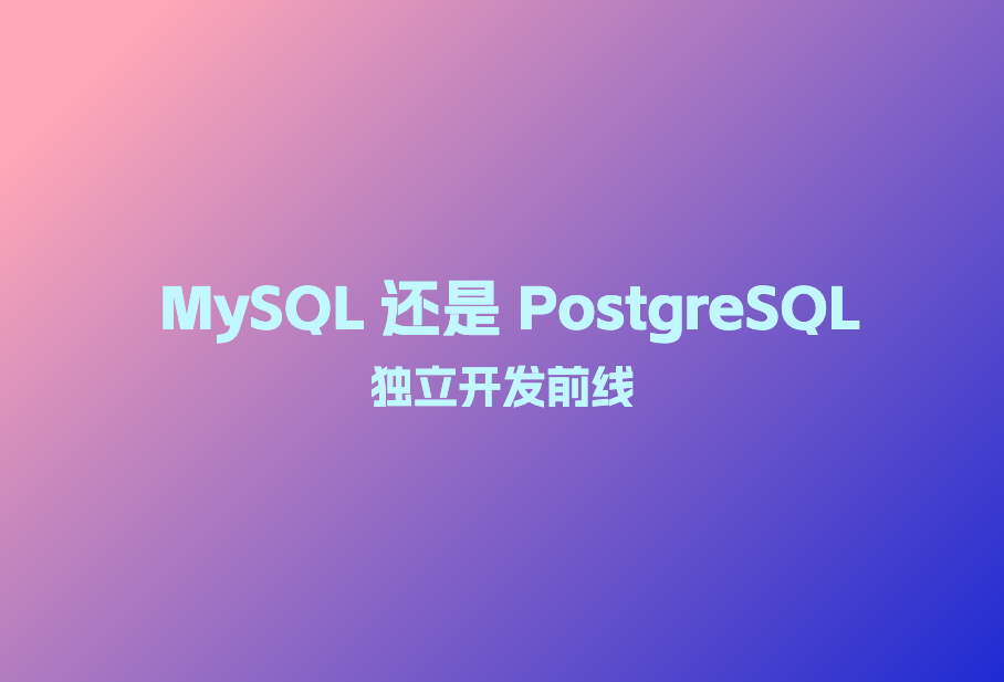 独立开发：用 Mysql 还是 Postgresql？——从 自动挡”到 手动挡”的生存哲学独立开发前线